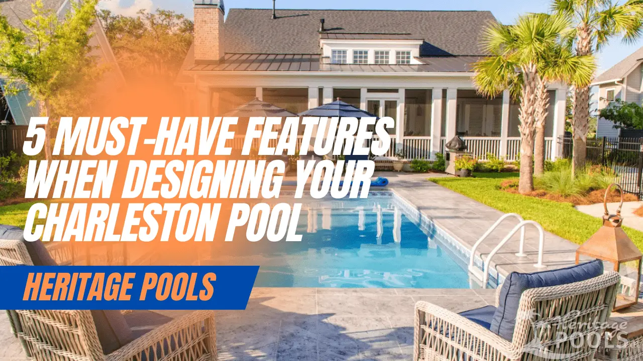 5 Must-Have Features When Designing Your Charleston Pool - Heritage Pools