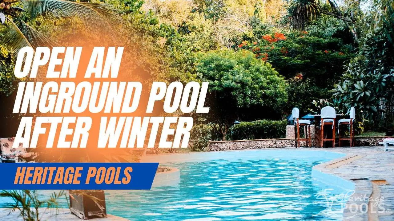 Open an Inground Pool after Winter: 5 Easy Steps - Heritage Pools